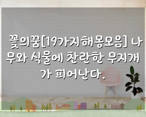 꽃의꿈 19가지해몽모음 나무와 식물에 찬란한 무지개가 피어난다