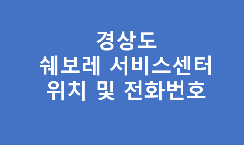 경상도 쉐보레 서비스센터as 직영점 위치 및 전화번호 예약방법 영업시간