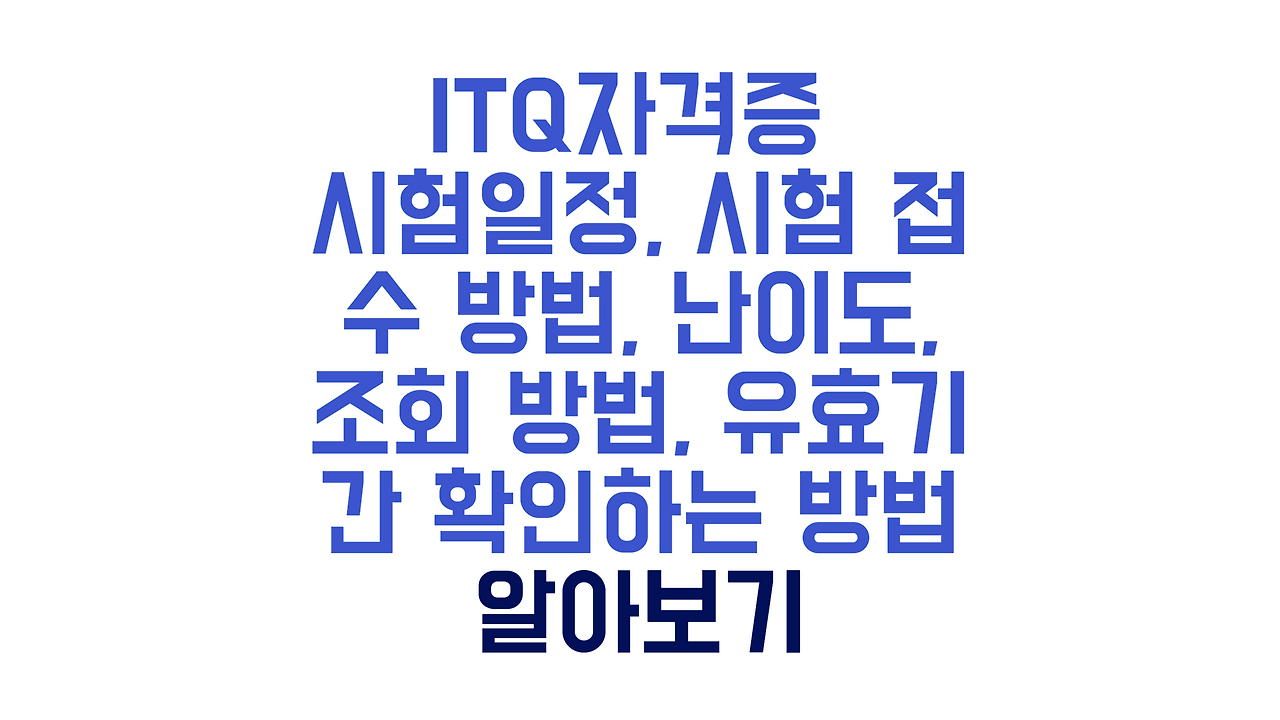 Itq자격증 시험일정 시험 접수 방법 난이도 유효기간 확인하는 방법 알아보기