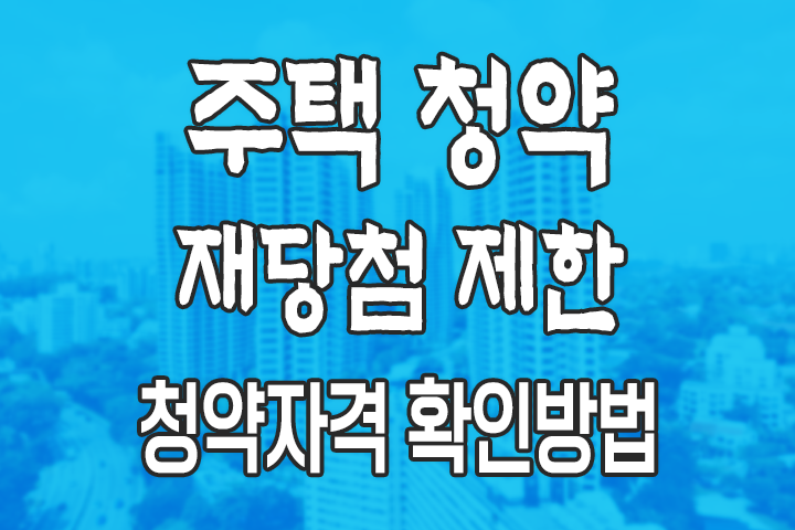 주택 청약 재당첨 제한 총정리 청약 자격 확인 방법