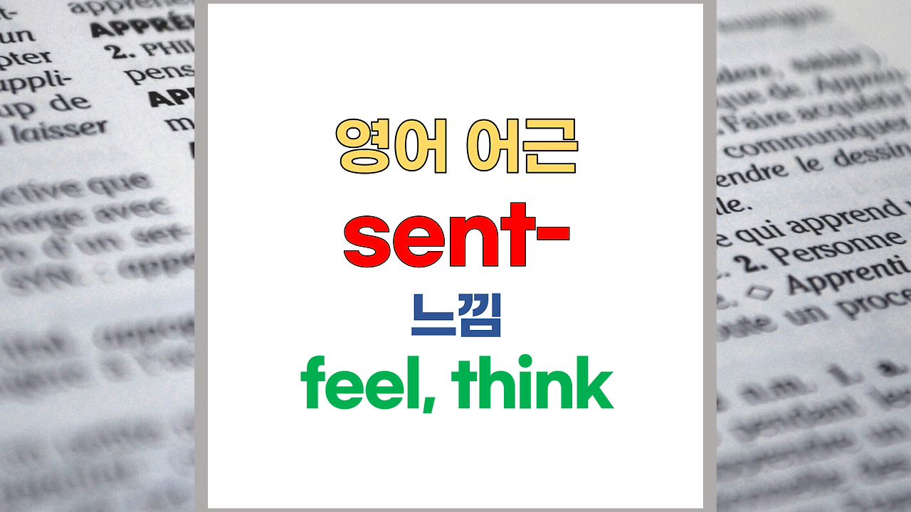 영단어 어근 sent, sens 주요 영어단어 - 어원은 (라틴어; sentire, sensus)