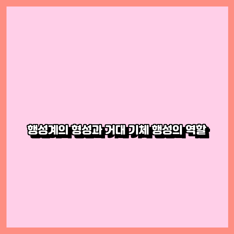 행성계의 형성과 거대 기체 행성의 역할