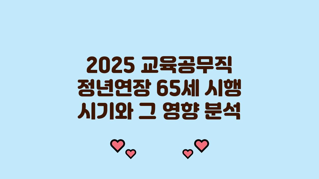 2025 교육공무직 정년연장 65세 시행 시기와 그 영향 분석