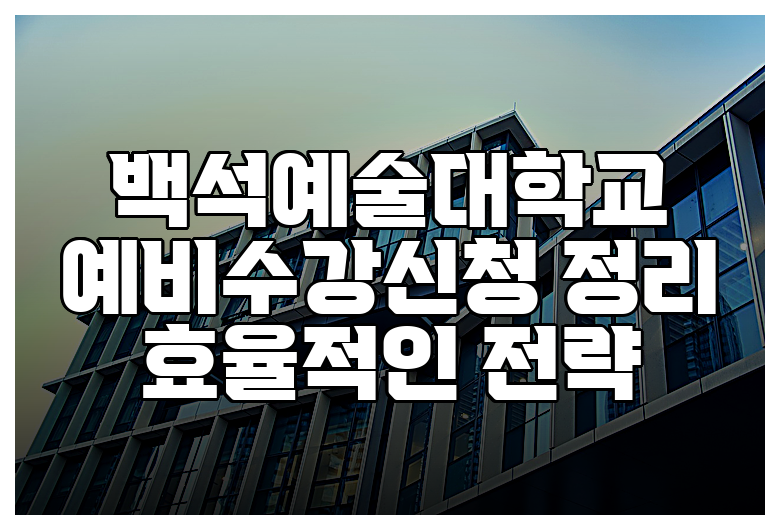 백석예술대학교 예비수강신청 완벽 가이드 성공적인 대학 생활의 시작을 위한 모든 것