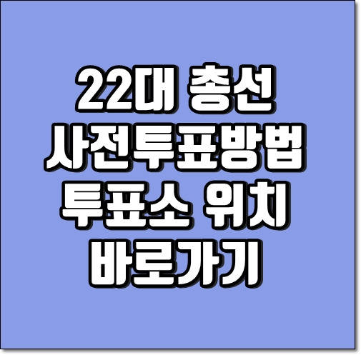사전투표소 위치 바로가기 날짜 일정 장소방법준비물