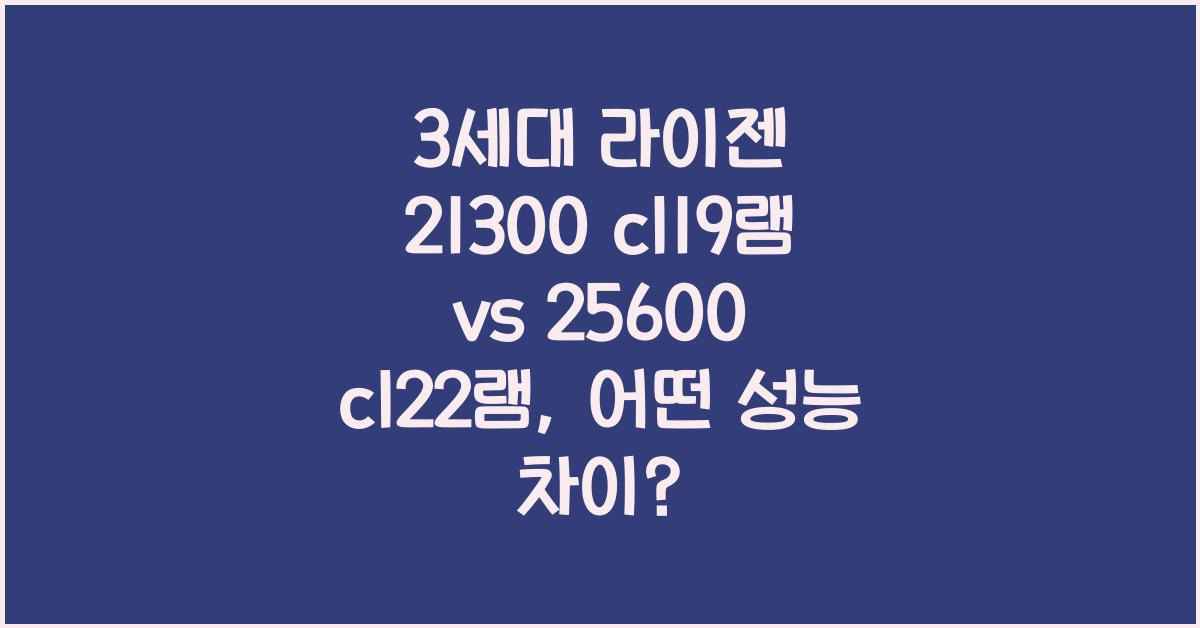 3세대 라이젠 21300 cl19램 vs 25600 cl22램, 어떤 성능 차이?