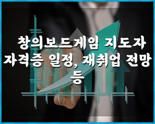 창의보드게임 지도자 자격증 일정 재취업 전망 등