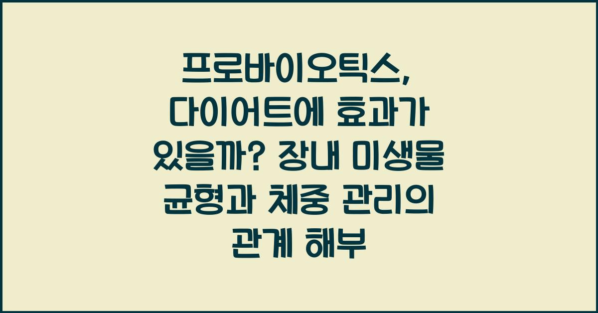 프로바이오틱스 다이어트에 효과가 있을까 장내 미생물 균형과 체중 관리의 관계 해부