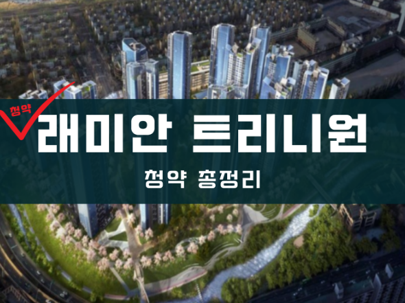 래미안 트리니원 청약 일반분양 일정 평면도 추첨제 물량 예상 당첨가점