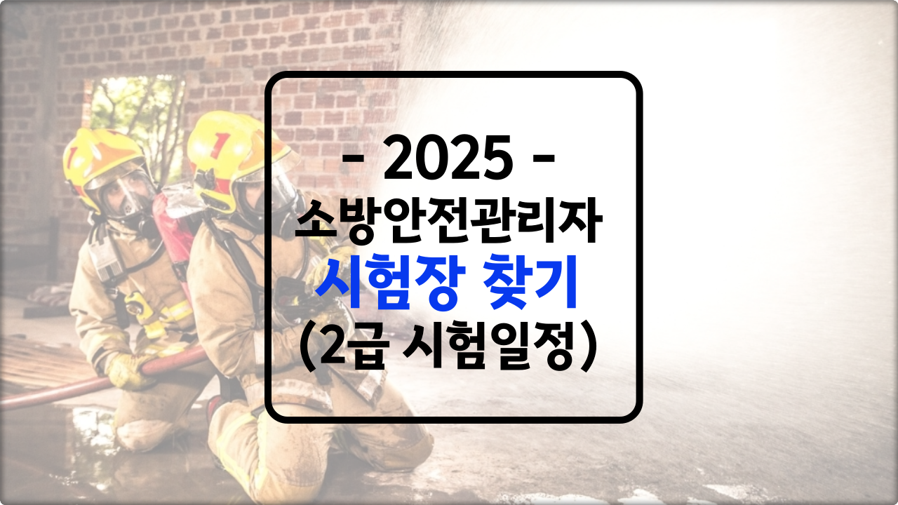 시험장 찾기 소방안전관리자 2급 시험장소와 2025 시험 일정 서울 경기 인천 부산 등