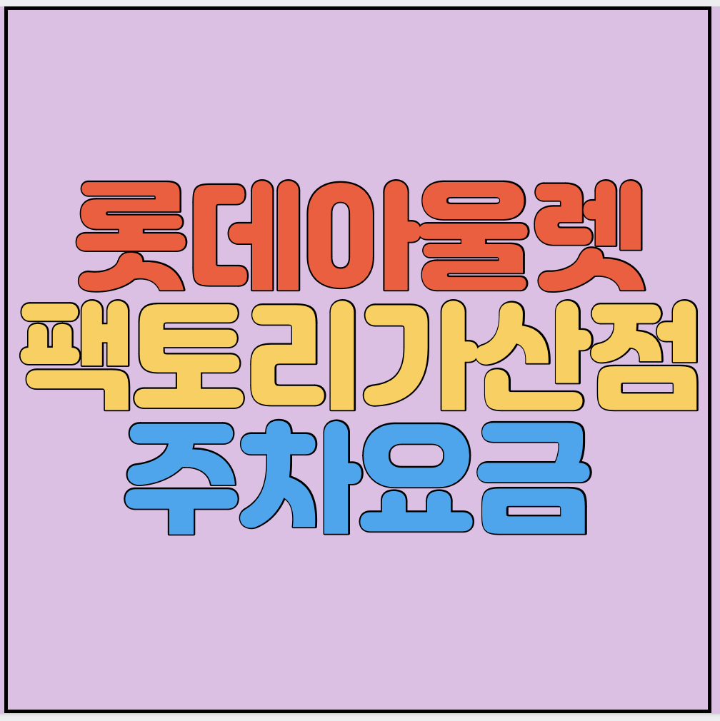 롯데아울렛 팩토리가산점 고객센터 전화번호 영업시간 층별 안내 주차요금