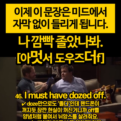 46. I must have dozed off. 나 깜빡 졸았나봐.