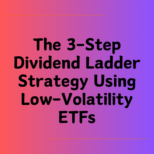 The 3-Step Dividend Ladder Strategy Using Low-Volatility ETFs