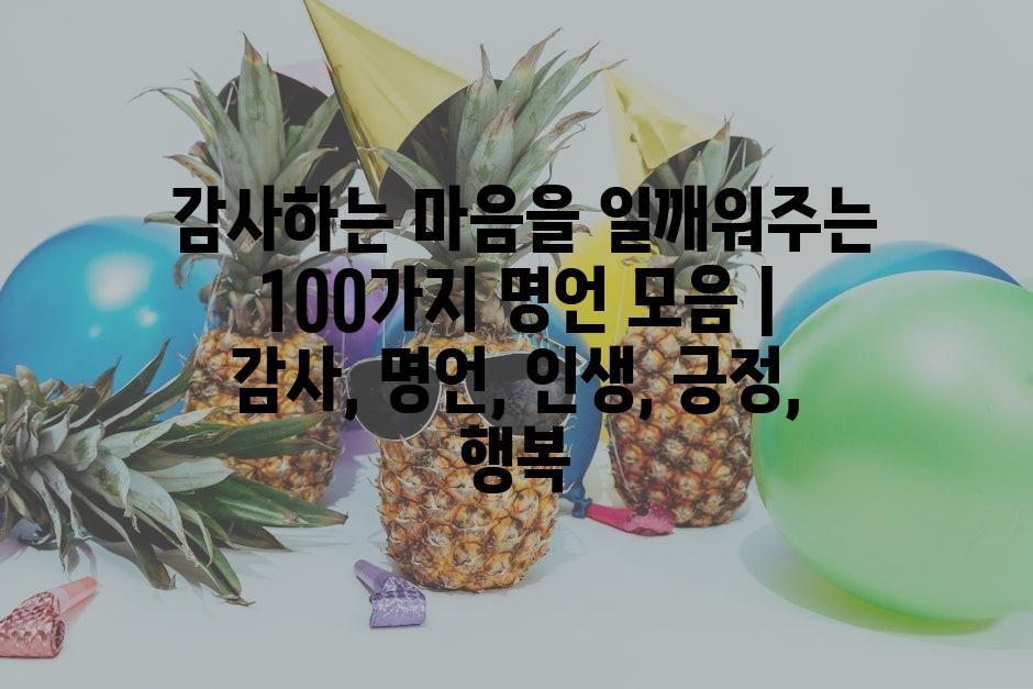 감사하는 마음을 일깨워주는 100가지 명언 모음 감사 명언 인생 긍정 행복