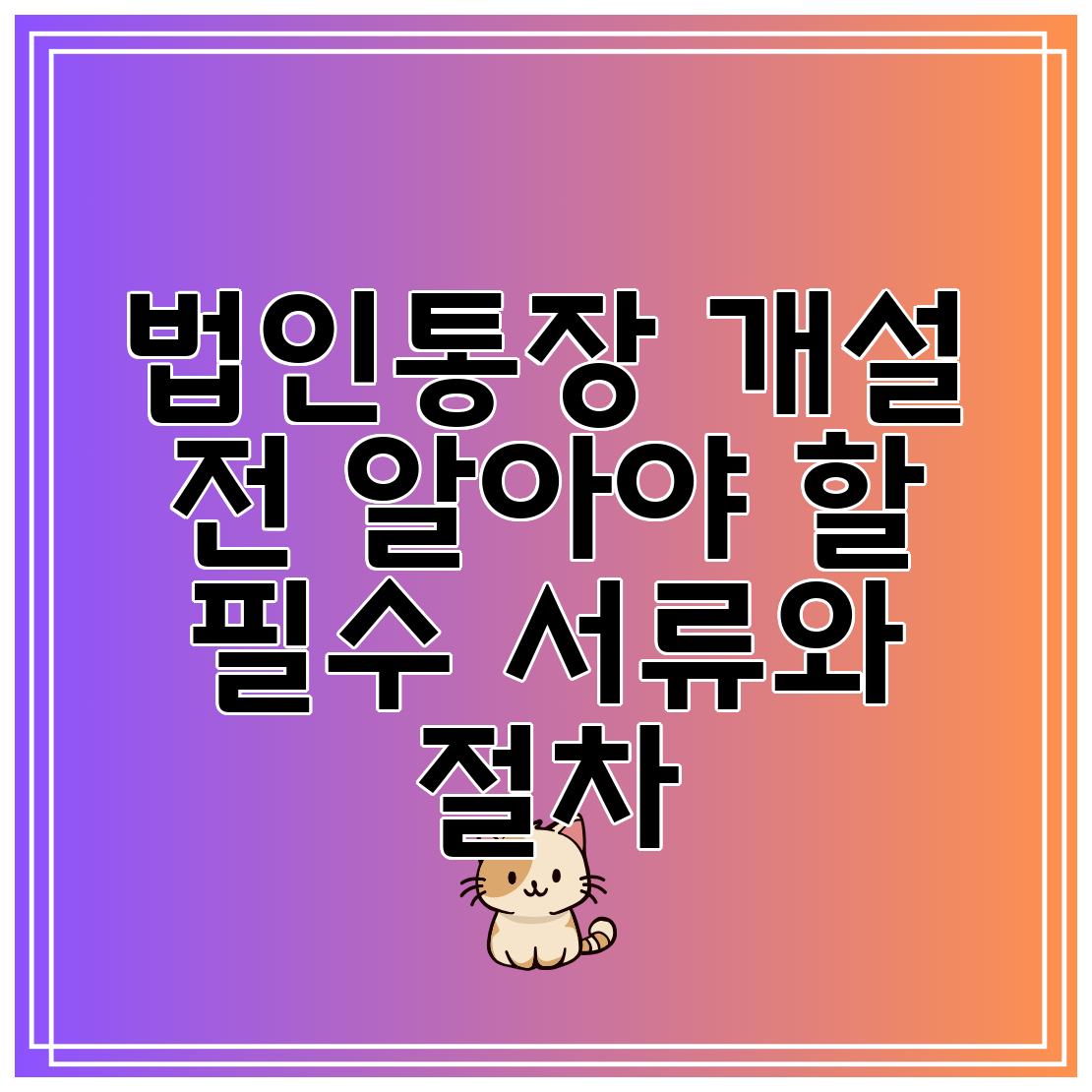 법인통장 개설 전 알아야 할 필수 서류와 절차
