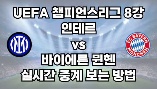 인테르 Vs 바이에른 뮌헨 챔피언스리그 실시간 중계 보는 방법 및 경기 일정 총정리 24 25 Uefa 챔피언스리그 8강 2차전