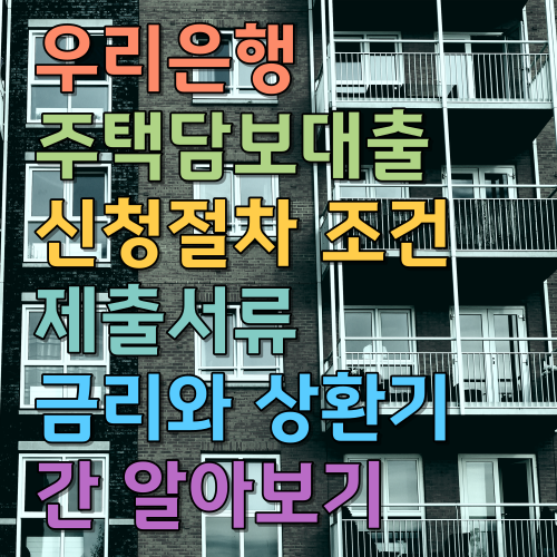 우리은행 주택담보대출 신청절차 조건 제출서류 금리와 상환기간 알아보기