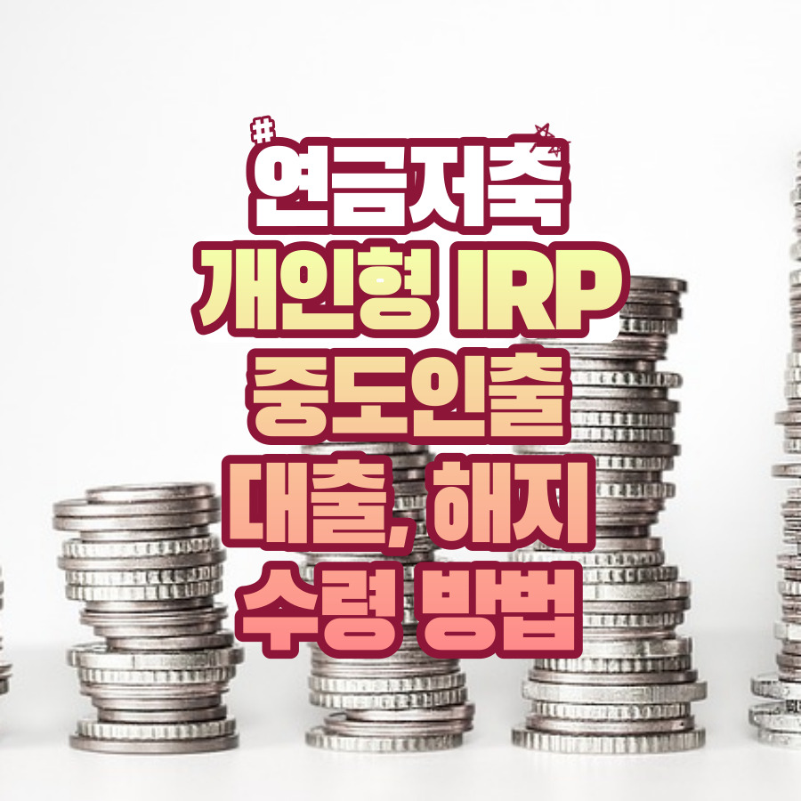 연금저축과 IRP 중도인출, 대출, 해지, 수령 방법