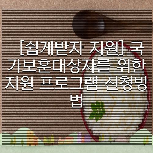 쉽게받자 지원 국가보훈대상자를 위한 지원 프로그램 신청방법