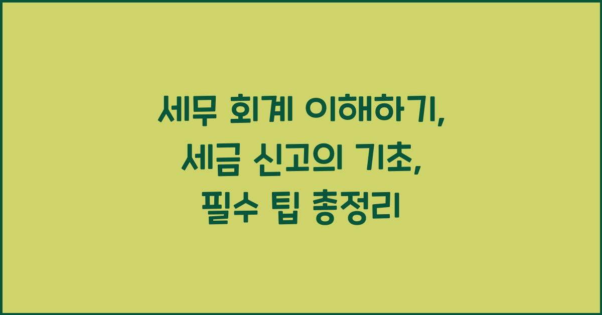 세무 회계 이해하기 세금 신고의 기초 필수 팁 총정리