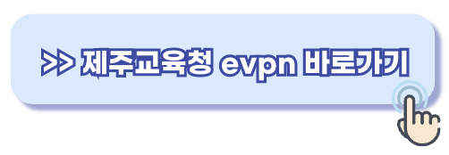 제주교육청 evpn 원격업무포털시스템 홈페이지 이용 방법 evpn.jje.go.kr