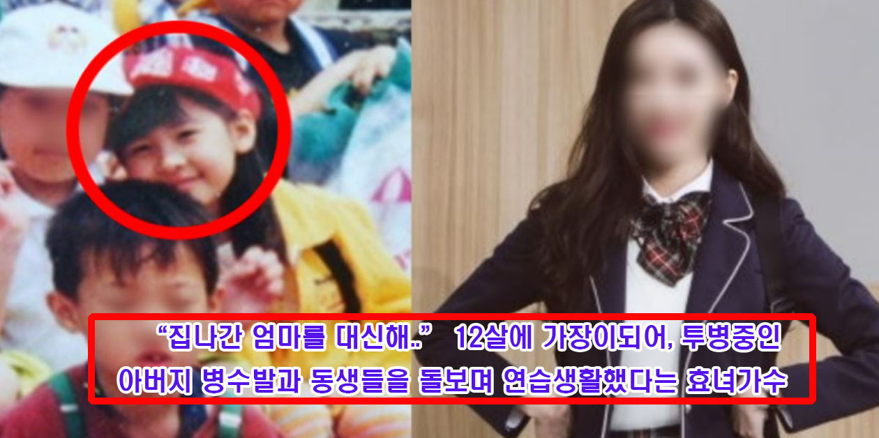 집나간 엄마를 대신해” 12살에 가장이되어 투병중인 아버지 병수발과 동생들을 돌보며 연습생활했다는 효녀가수