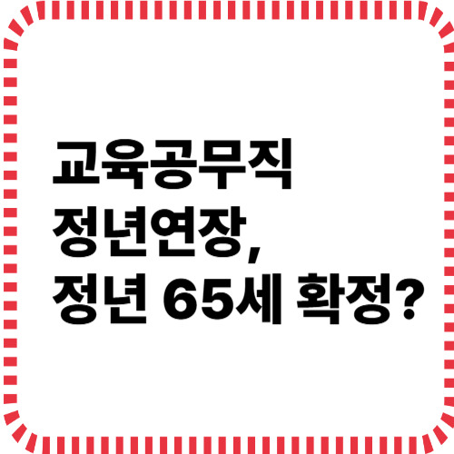 2025년 교육공무직 정년연장 정년 65세 확정 시행 시기 총정리