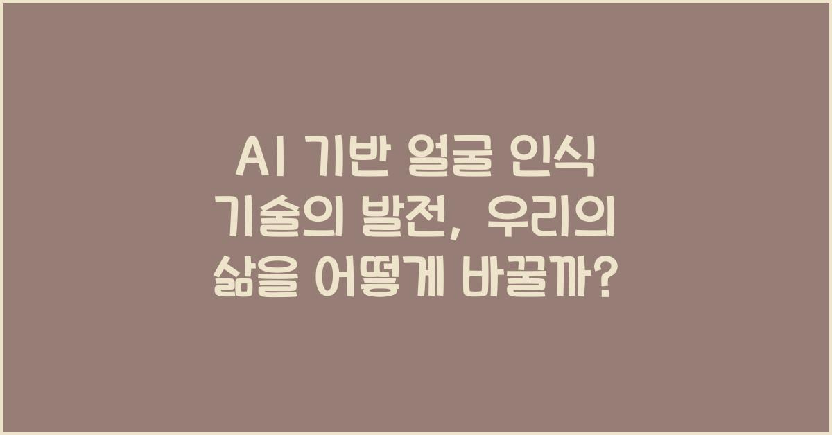 Ai 기반 얼굴 인식 기술의 발전 우리의 삶을 어떻게 바꿀까