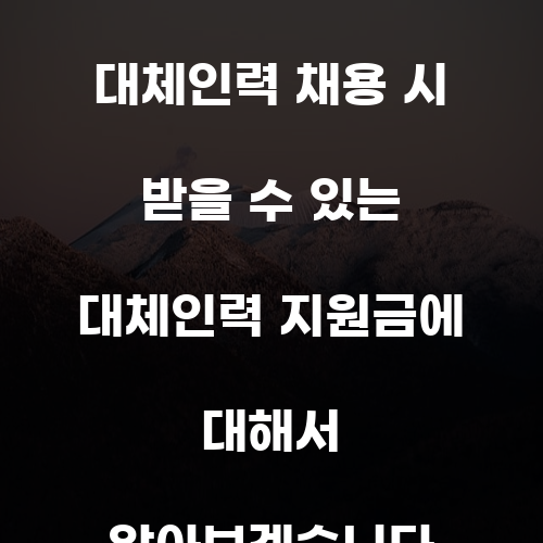 출산휴가 기간 중 대체인력 채용 시 받을 수 있는 대체인력 지원금에 대해서 알아보겠습니다