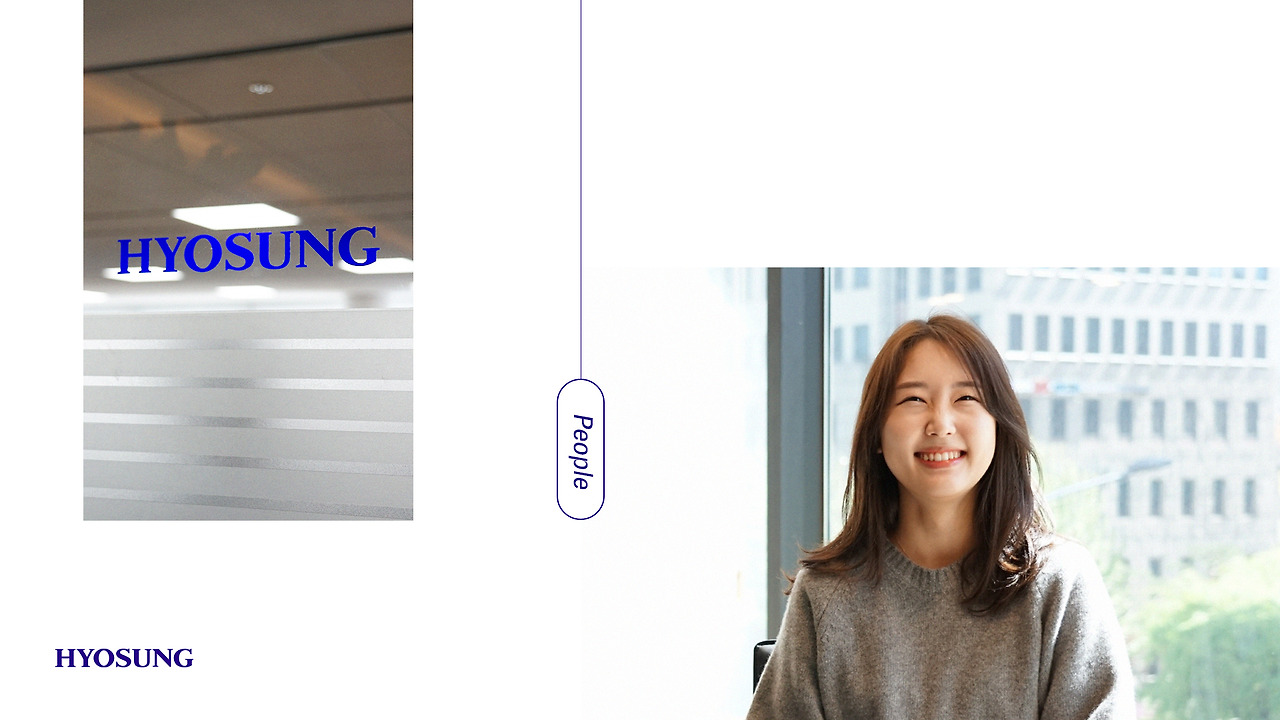 차별화된 기술력과 글로벌 전략 효성첨단소재 테크니컬마케팅팀 김설희 Pro 직무 인터뷰