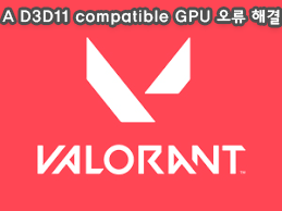 발로란트 A D3D11 compatible GPU 발생원인 및 해결방법