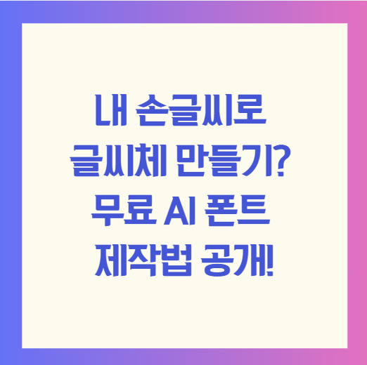내 손글씨로 글씨체 만들기 무료 Ai 폰트 제작법 공개