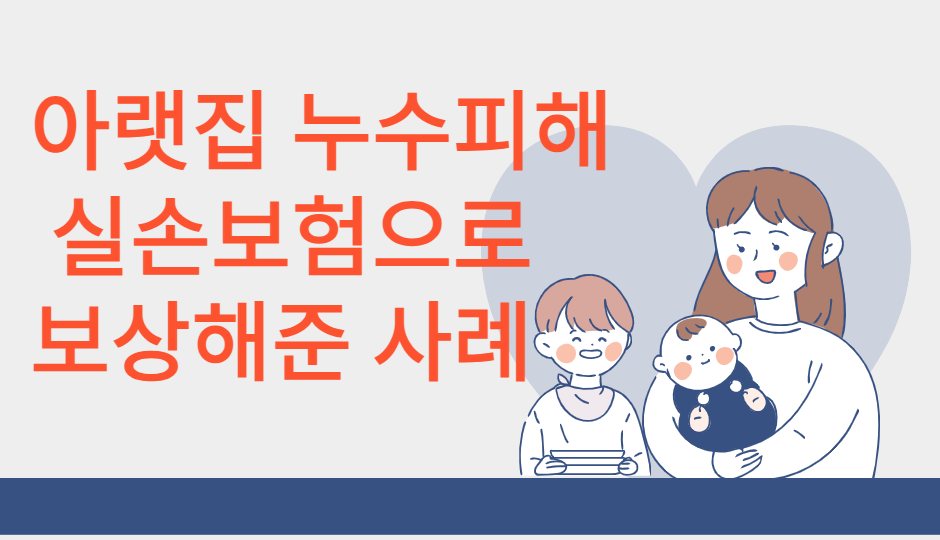 실손보험으로 아랫집 누수피해를 보상해준다고 Feat 가족 일상 생활 중 배상책임