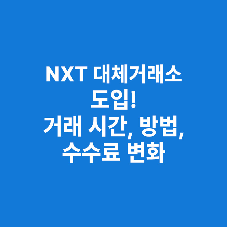NXT 대체거래소 도입! 거래 시간, 방법, 수수료 변화 분석