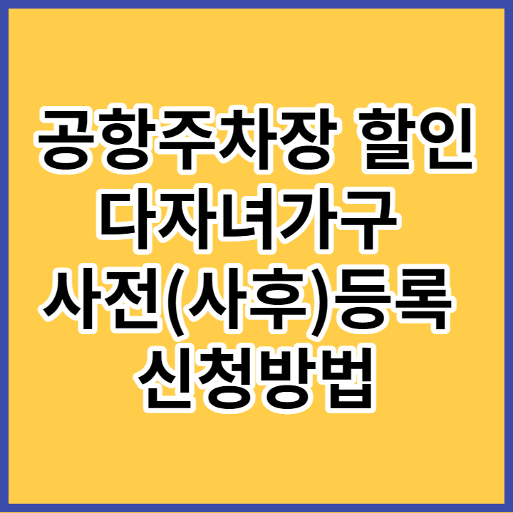공항주차장 주차할인 다자녀가구 사전사후 등록신청 방법