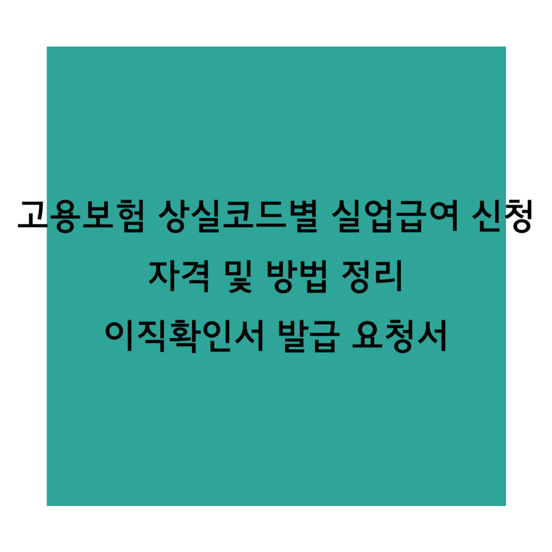 고용보험 상실 코드별 실업급여 수급자격 신청하는 방법 이직확인서 발급 요청서