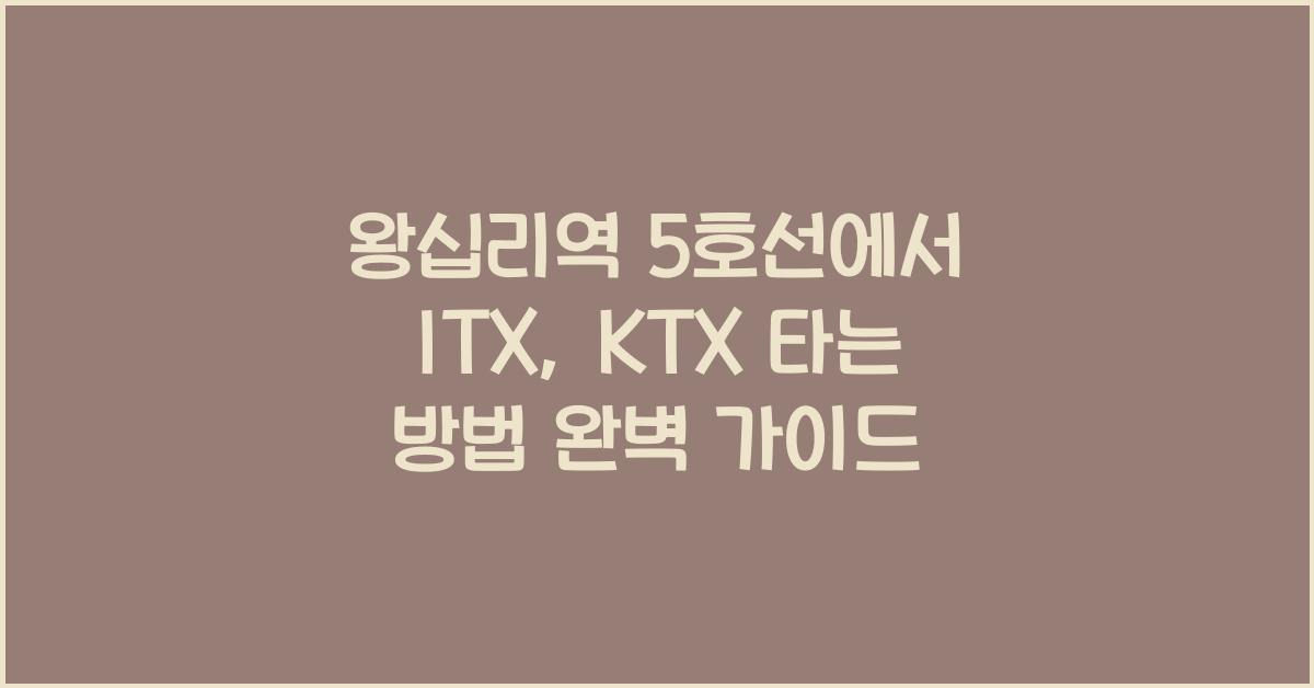 왕십리역 5호선에서 ITX, KTX 타는 방법 완벽 가이드