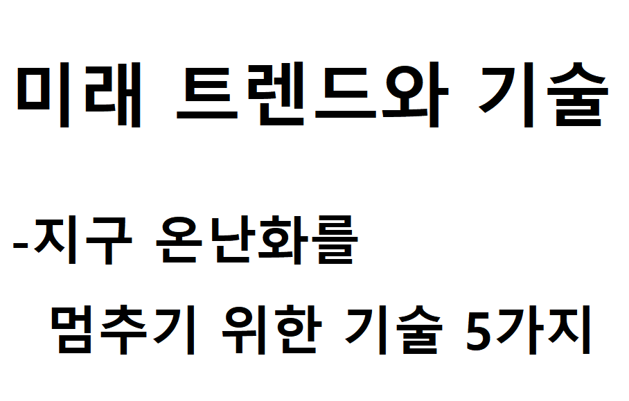 미래 트렌드와 기술 지구 온난화를 멈추기 위한 기술 5가지