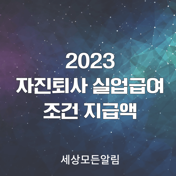 자진퇴사 실업급여 조건 지급액