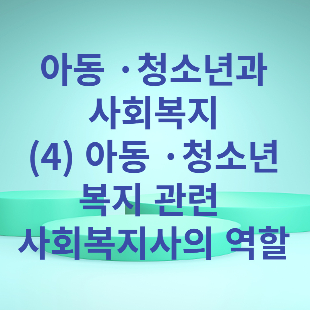 아동 · 청소년과 사회복지 4 아동 · 청소년 복지 관련 사회복지사의 역할