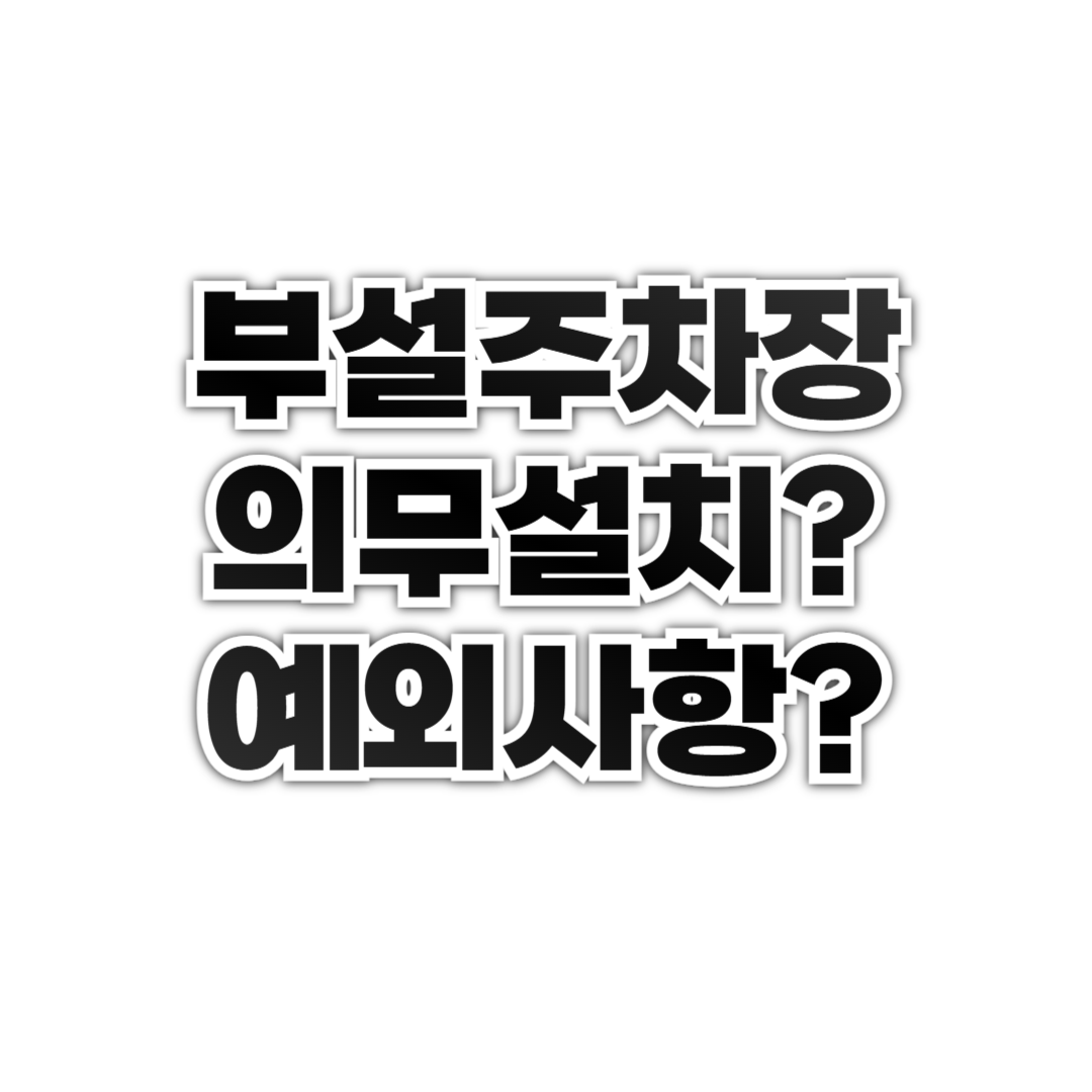 🚗 부설주차장 설치대상 시설물 종류 및 설치기준 예외 등 완벽 정리 주차장법 시행령 기준
