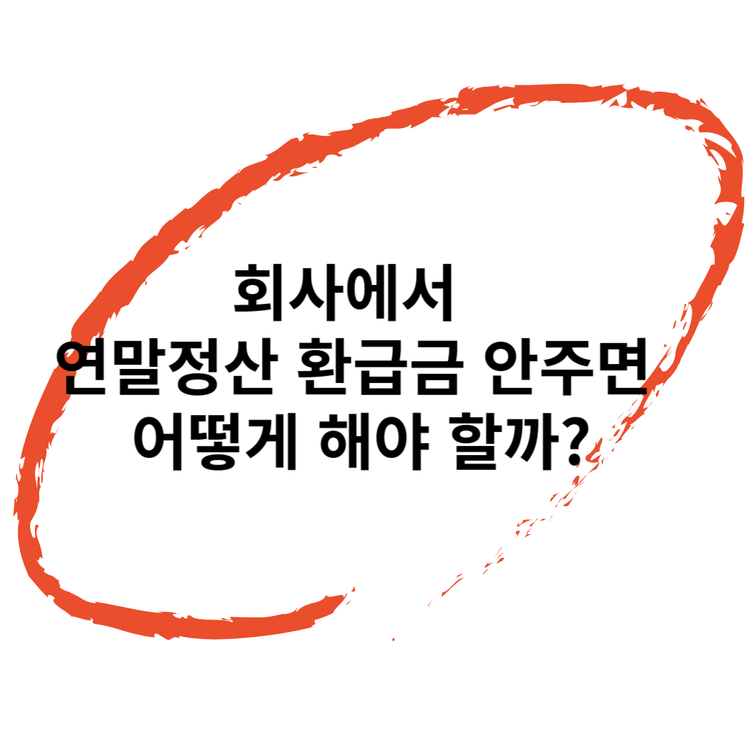 회사에서 연말정산 환급금 안주면 어떻게 해야 할까