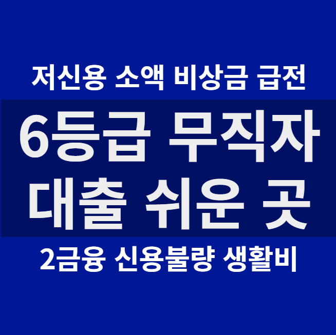 6등급 무직자 대출 쉬운 곳 저신용자 연체자 신불자 가능