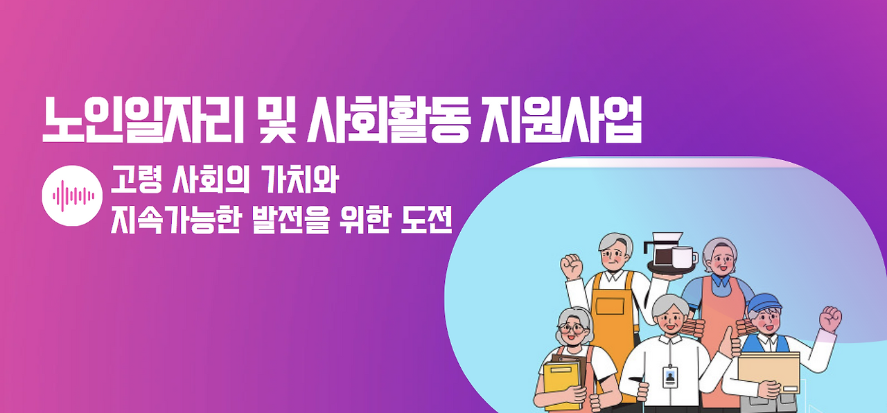 노인일자리 및 사회활동 지원사업 고령 사회의 가치와 지속가능한 발전을 위한 도전