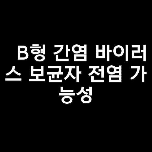 B형 간염 바이러스 보균자 전염 가능성