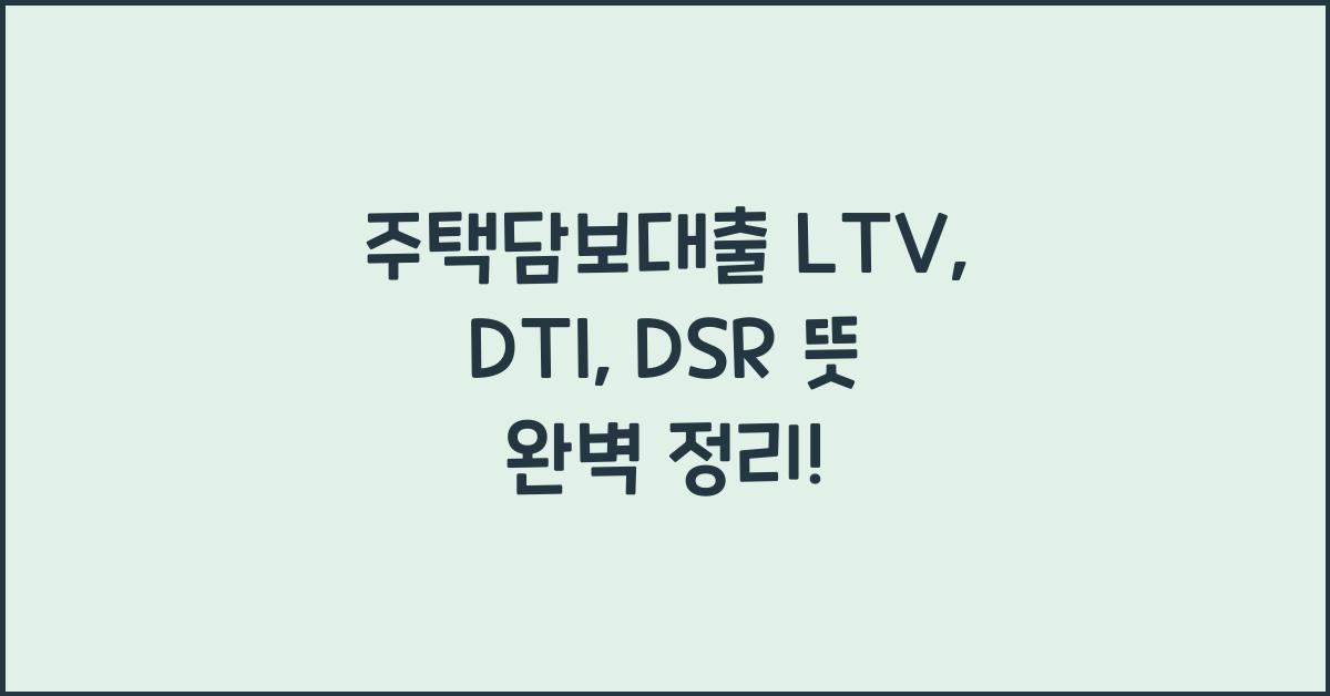 주택담보대출 Ltv Dti Dsr 뜻 완벽 정리