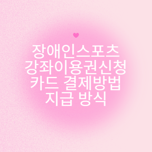 장애인 스포츠 강좌 이용권 바우처 신청 카드 결제 방법 지급 방식 알면 보이는 혜택