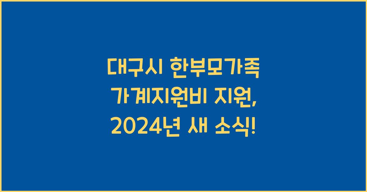 대구시 한부모가족 가계지원비 지원 2024년 새 소식