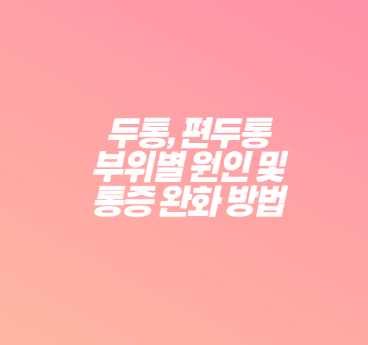 머리 아플 때 통증 완화시키는 방법 두통 편두통 부위별 원인 및 해결 방법