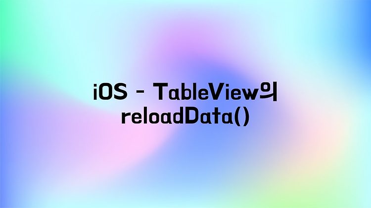 [iOS] TableView의 reloadData()란? — Miro 찾기